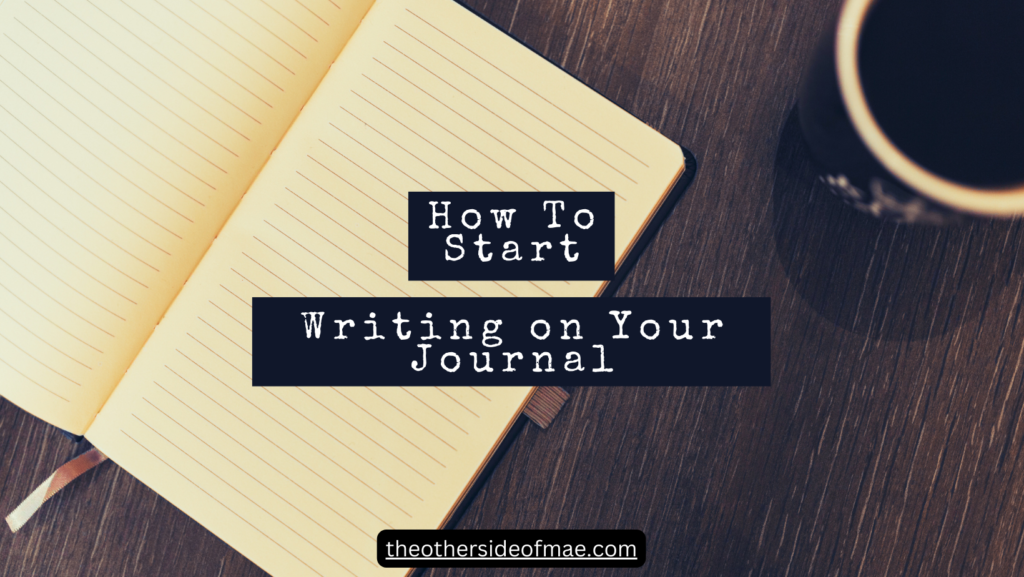 How to Start Writing on Your Journal | The Other Side of Mae